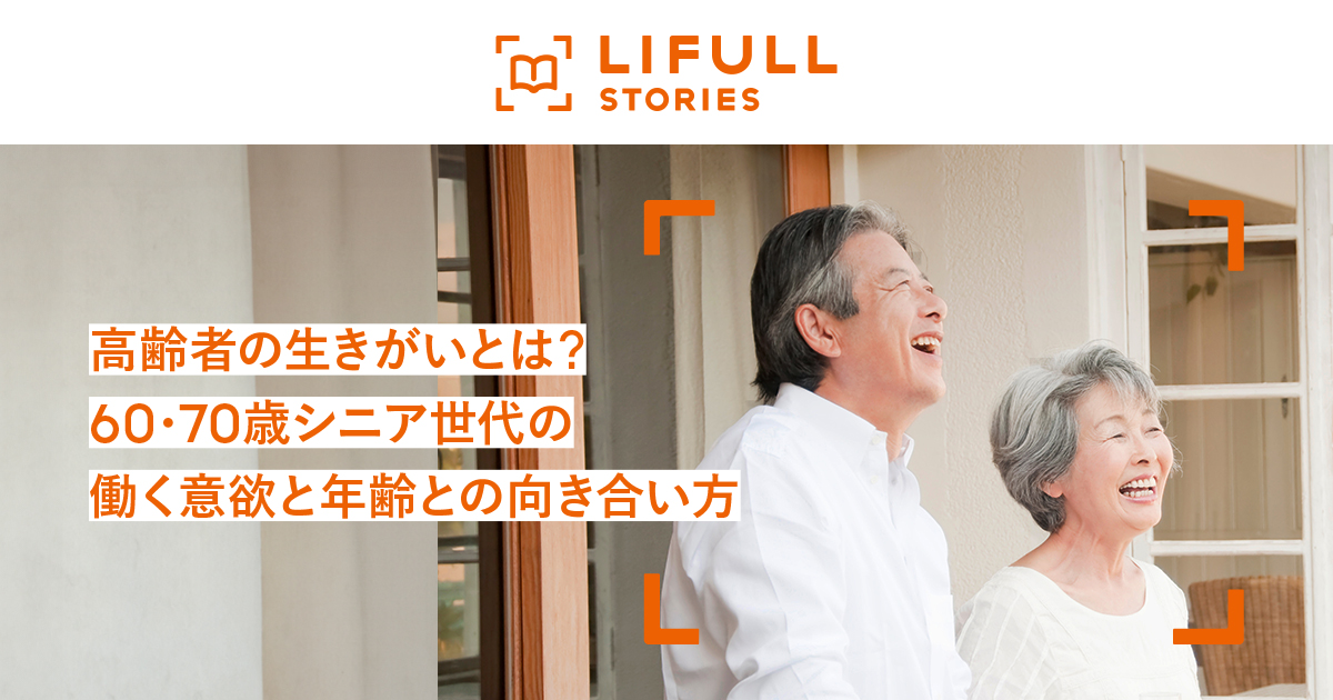 高齢者の生きがいとは？60・70歳シニア世代の働く意欲と年齢との向き合い方 - LIFULL STORIES